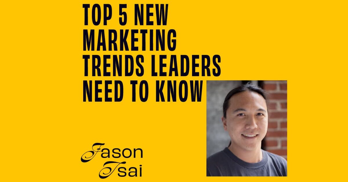 Captify CMO Jason Tsai On The Top 5 New Marketing Trends Leaders Need ...